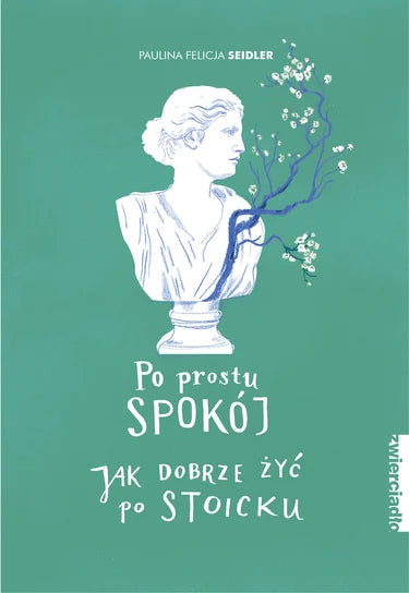 Po prostu spokój. Jak dobrze żyć po stoicku - Seidler Paulina Felicja – Sova